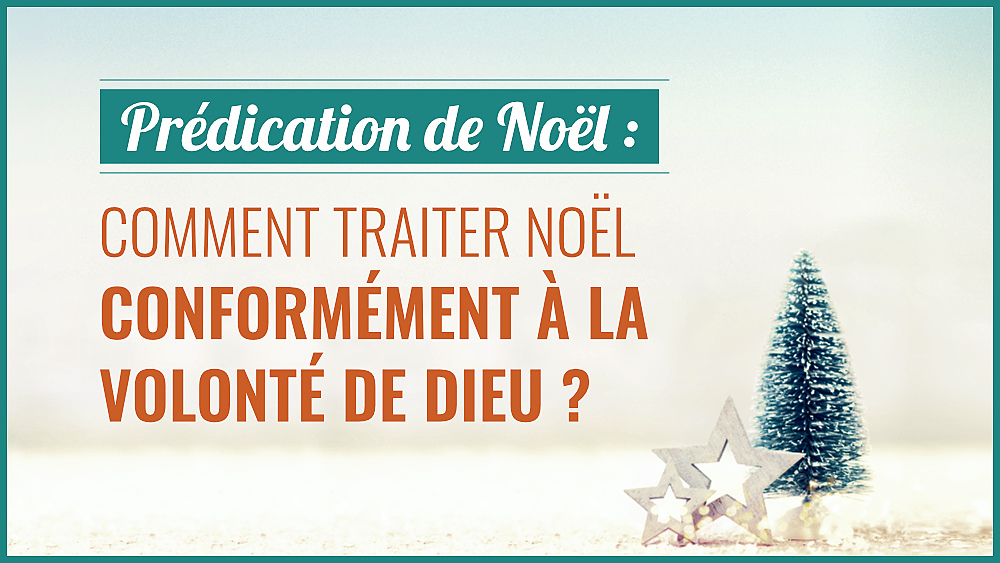 Prédication de Noël : Comment traiter Noël conformément à la volonté de ...