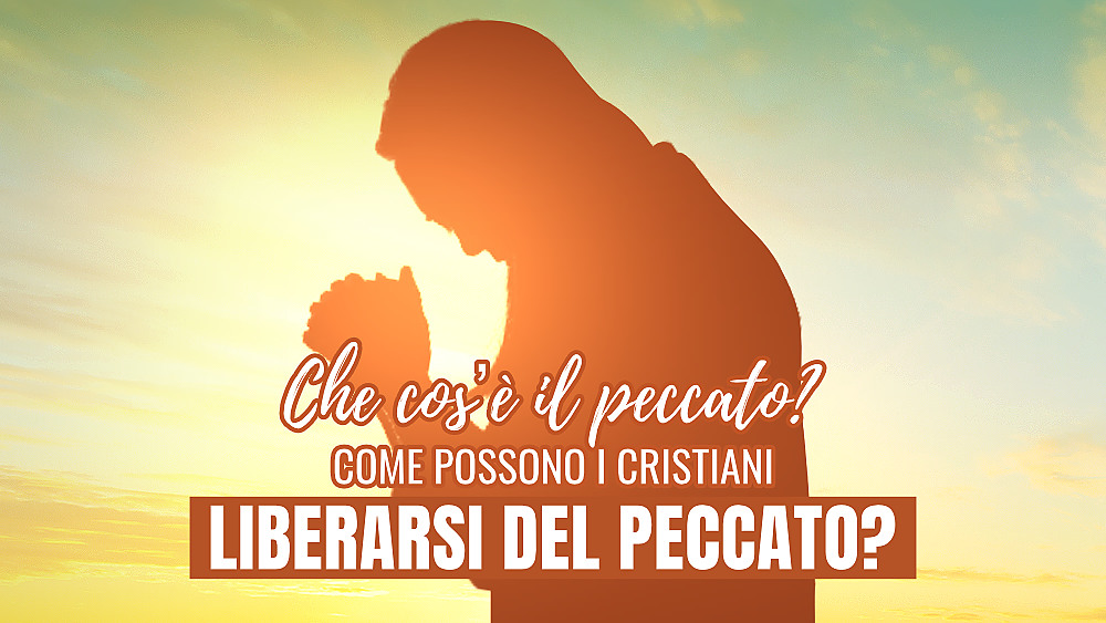 Che cos’è il peccato? Come possono i cristiani liberarsi del peccato?